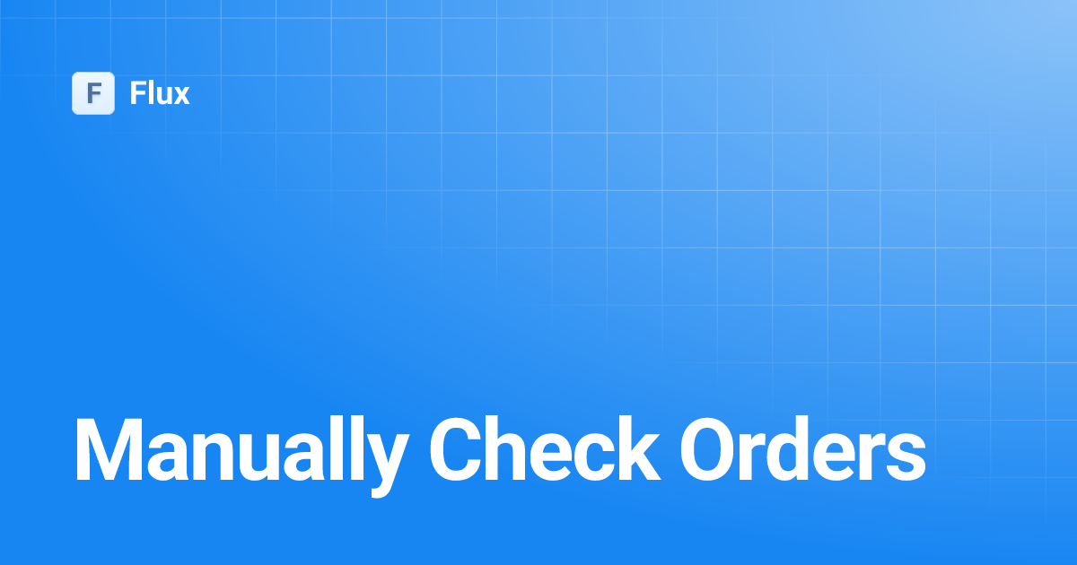 Manually Check Orders | Flux